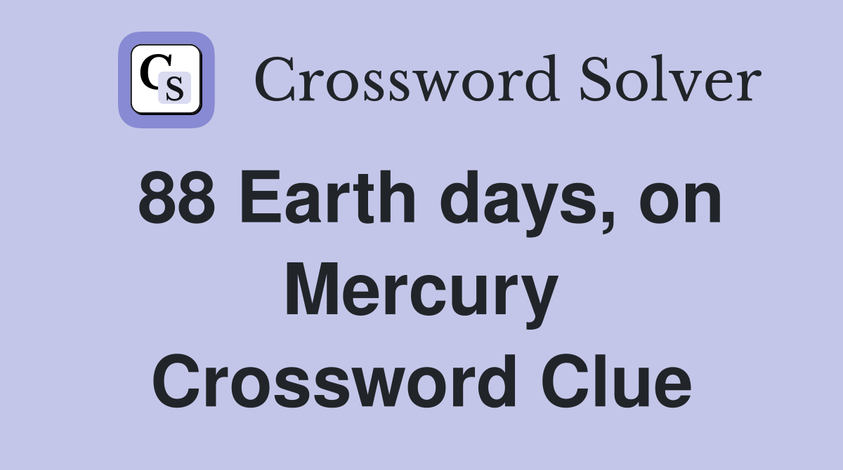 88 Earth Days On Mercury Crossword Clue Answers Crossword Solver